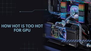 How Hot Is Too Hot for GPU? - Keep the Temperature of GPUs at a ...