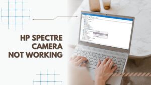 5 Solutions Of Hp Spectre Camera Not Working In Windows 10 - Reasons ...